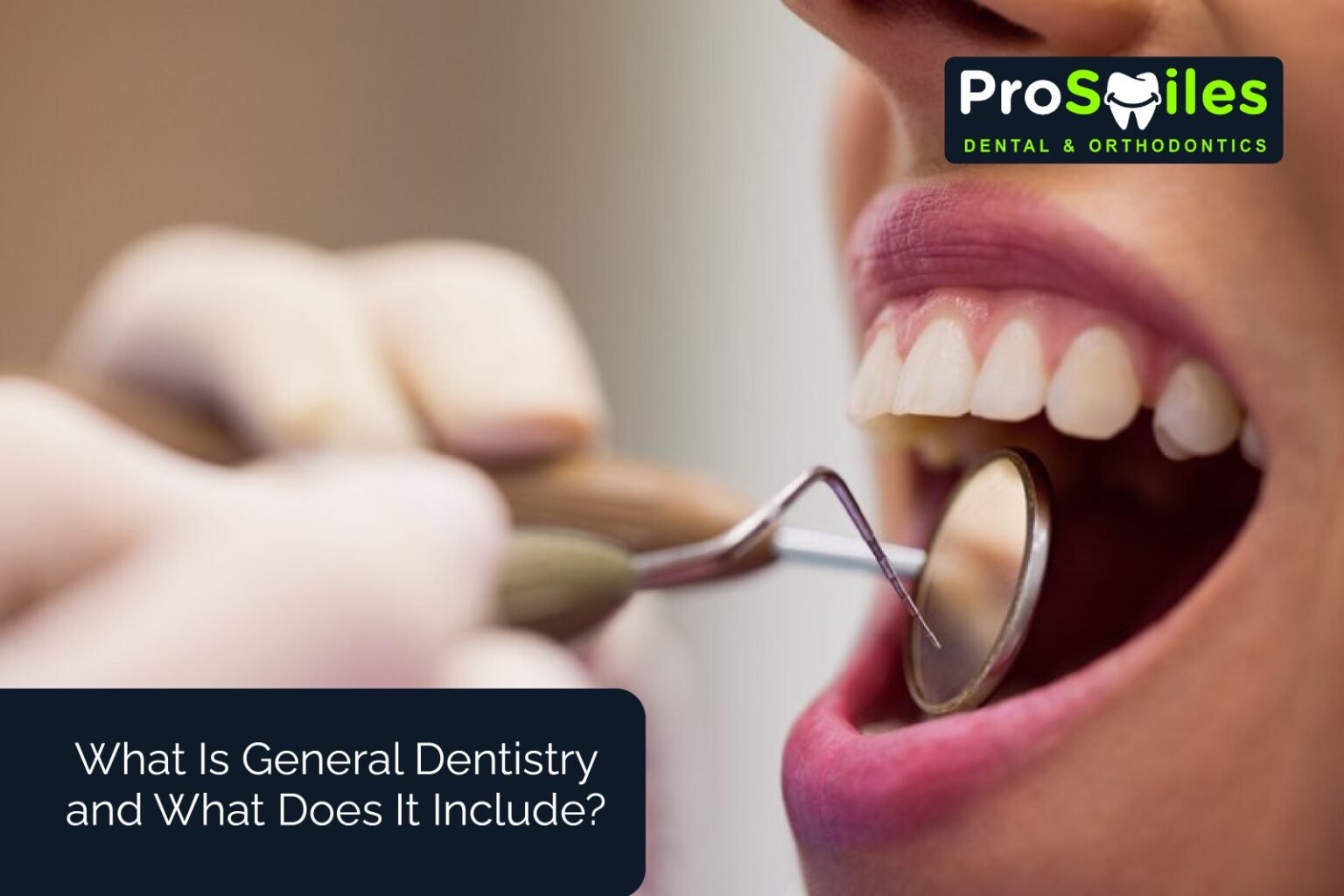 What Is General Dentistry and What Does It Include? — ProSmiles